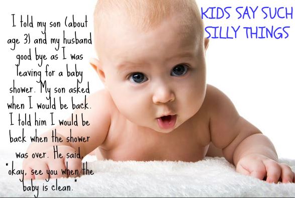 See you when the baby is clean ~ KIDS SAY SUCH SILLY THINGS – A Thrifty Mom