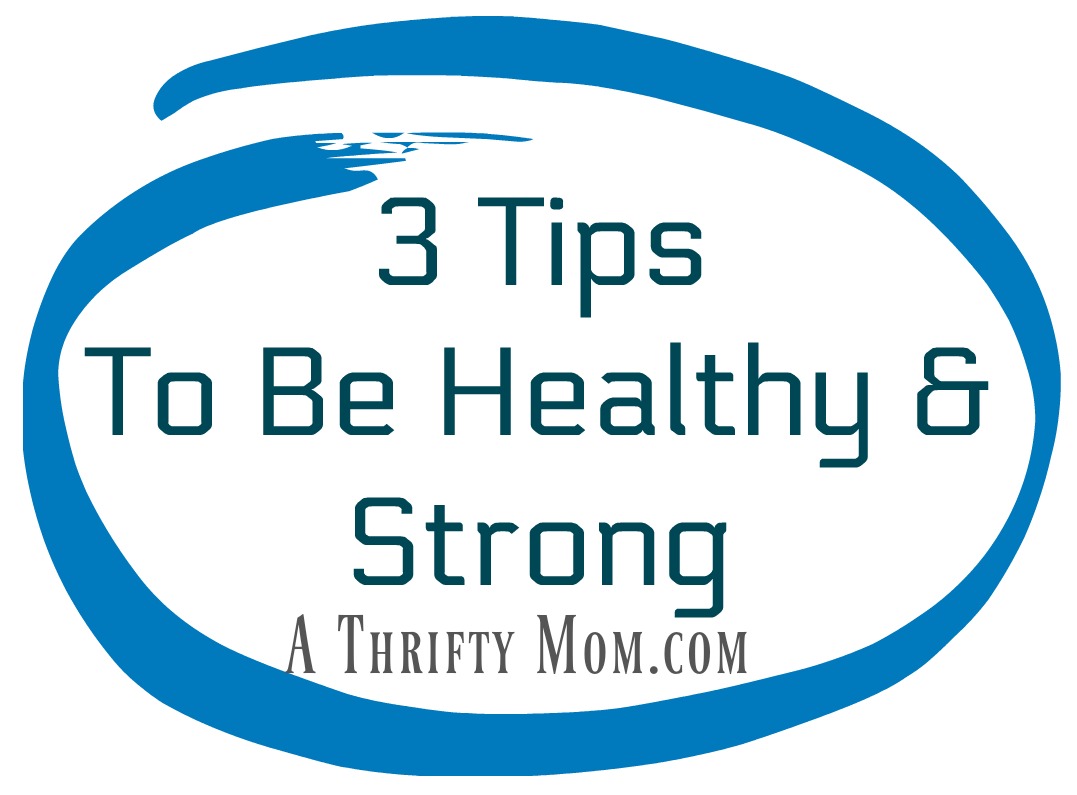 3 Tips to Be Healthy and Strong – A Thrifty Mom